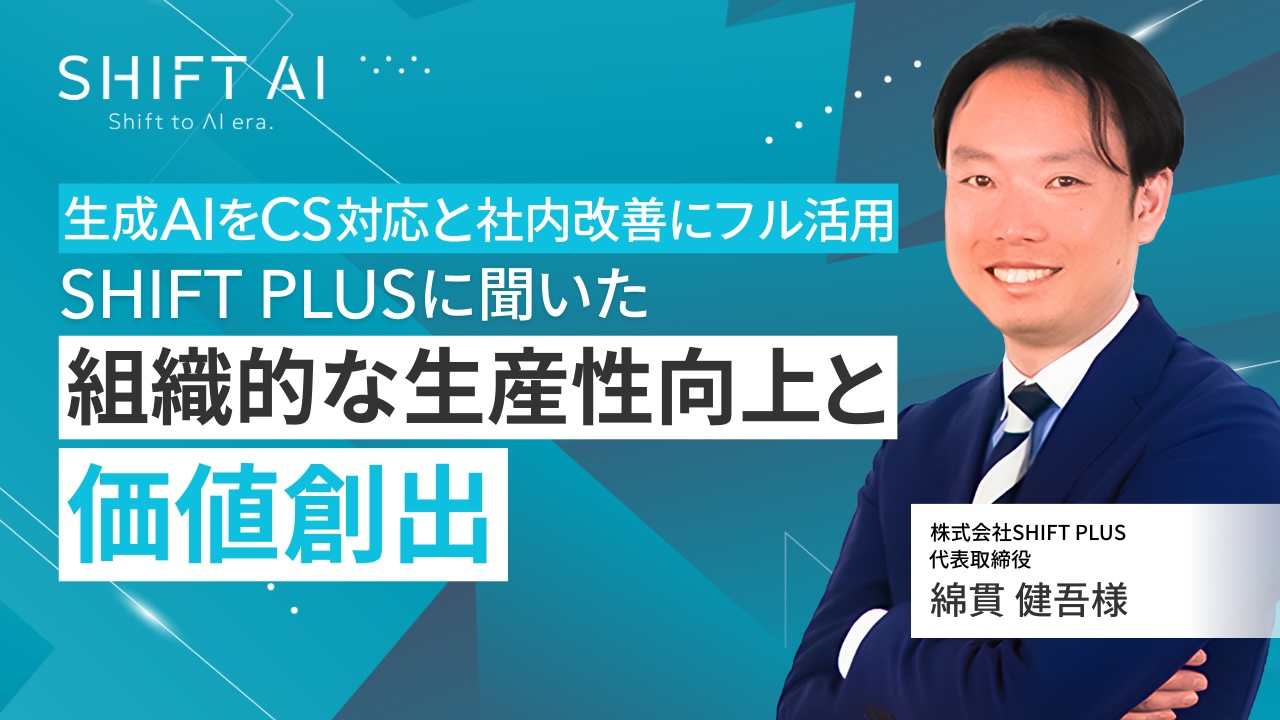 生成AIをCS対応と社内改善にフル活用 SHIFT PLUSに聞いた「組織的な生産性向上と価値創出」 - AI経営総合研究所